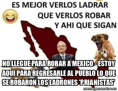 Meme Personalizado - no llegue para robar a mexico - estoy aqui para ...
