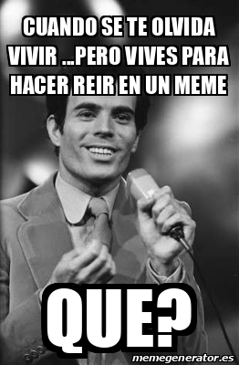 Meme Personalizado - cuando se te olvida vivir ...pero vives para hacer ...