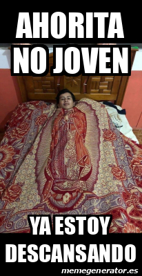 Meme Personalizado - Ahorita no joven ya estoy descansando - 33404719
