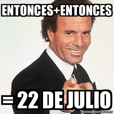 Meme Julio Iglesias - entonces+entonces = 22 de julio - 33405390