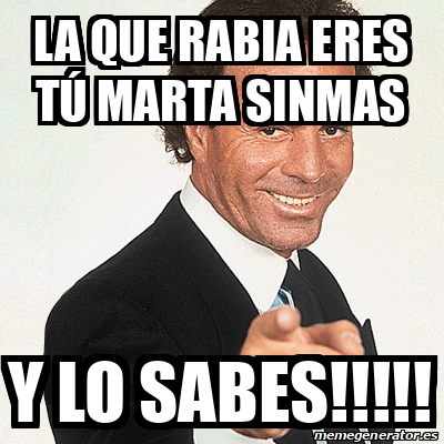 Meme Julio Iglesias - La que rabia eres tú Marta SinMas Y lo sabes ...