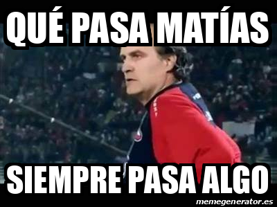 Meme Personalizado - Qué pasa matías siempre pasa algo - 33406046