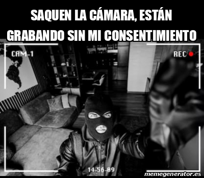 Meme Personalizado - Saquen la cámara, están grabando sin mi ...