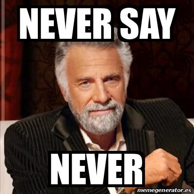 Meme Most interesting man - Never say never - 33406260