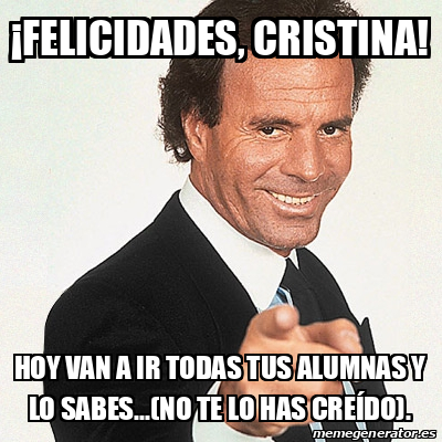 Meme Julio Iglesias - ¡Felicidades, Cristina! Hoy van a ir todas tus alumnas y lo sabes…(no te ...