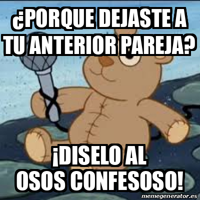 Meme Personalizado - ¿porque dejaste a tu anterior pareja? ¡diselo al ...