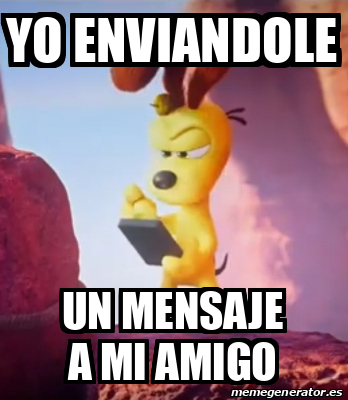 Meme Personalizado - YO ENVIANDOLE UN MENSAJE A MI AMIGO - 33406893