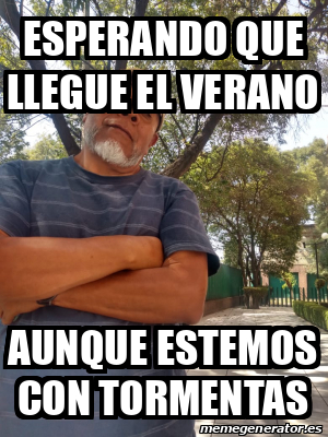 Meme Personalizado - Esperando que llegue el verano Aunque estemos con ...