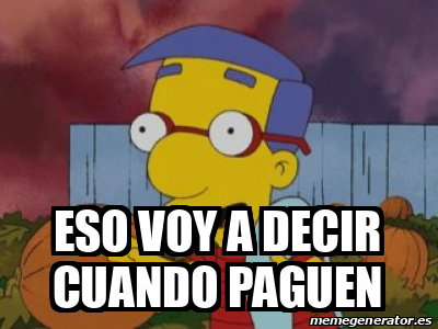 Meme Personalizado - Eso voy a decir cuando paguen - 33407244
