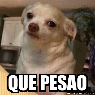 Meme Personalizado - que pesao - 33407593