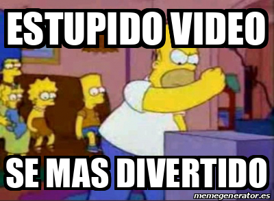 Meme Personalizado - ESTUPIDO VIDEO SE MAS DIVERTIDO - 33407734