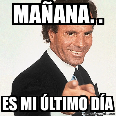 Meme Julio Iglesias - Mañana. . es mi último día - 33408964