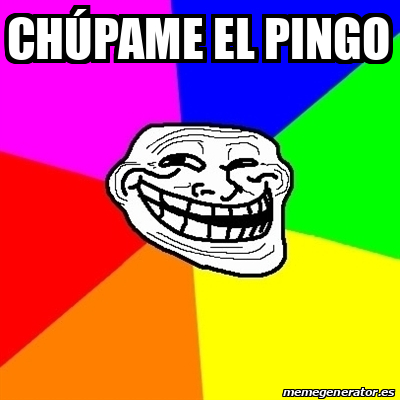Meme Troll - Chúpame el pingo - 33409393