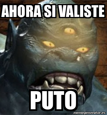 Meme Personalizado - Ahora si valiste puto - 33409587