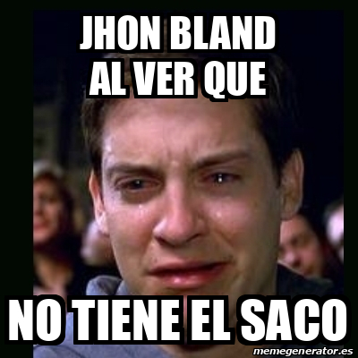 Meme crying peter parker - Jhon bland al ver que no tiene el saco ...