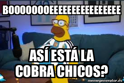 Meme Personalizado - Boooooooeeeeeeeeeeeeeeee Así está la cobra chicos ...