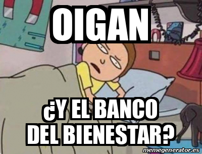 Meme Personalizado - Oigan ¿Y el banco del bienestar? - 33410198