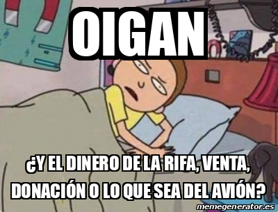 Meme Personalizado - Oigan ¿Y el dinero de la rifa, venta, donación o ...