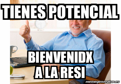Meme Personalizado - TIENES POTENCIAL bIENVENIDX A LA RESI - 33410371
