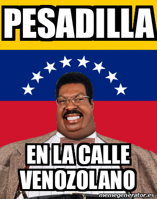 Meme Personalizado - pesadilla en la calle venozolano - 33410573