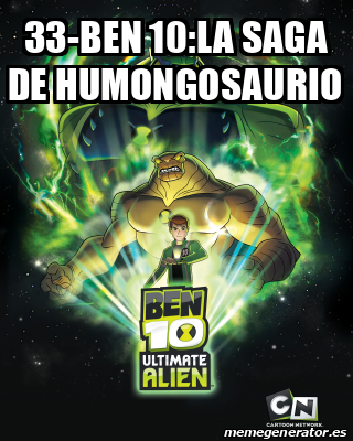 Meme Personalizado - 33-Ben 10:la saga de Humongosaurio - 33410867