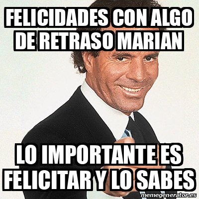 Meme Julio Iglesias - Felicidades con algo de retraso Marian Lo ...