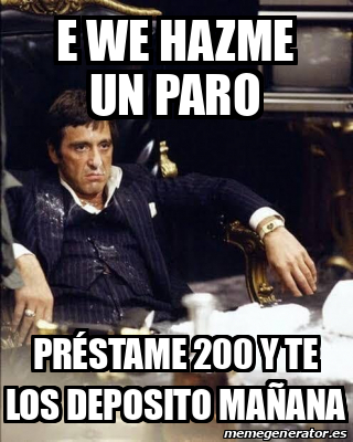 Meme Personalizado - E we hazme un paro Préstame 200 y te los deposito ...