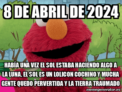 Meme Personalizado - 8 de Abril de 2024 Había una vez El sol estaba ...