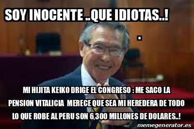 Meme Personalizado - SOY INOCENTE ..QUE IDIOTAS..! . MI HIJITA KEIKO ...