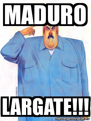 Meme Personalizado - maduro largate!!! - 33411981