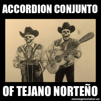 Meme Personalizado - Accordion conjunto Of tejano norteño - 33412106