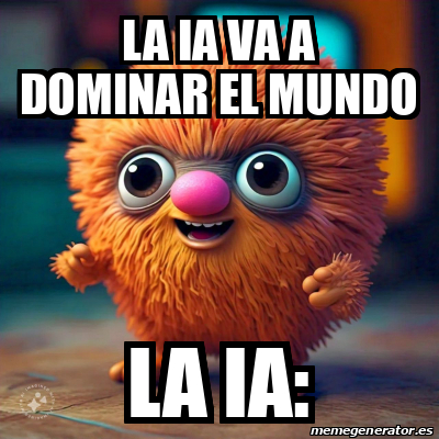 Meme Personalizado - La IA va a dominar el mundo La IA: - 33412474