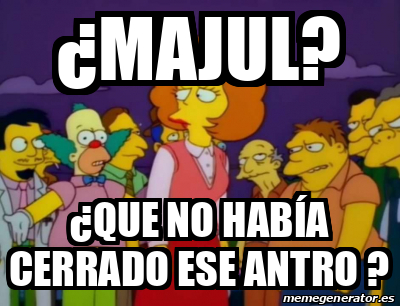 Meme Personalizado - ¿MAJUL? ¿QUE NO HABÍA CERRADO ESE ANTRO ? - 33412671