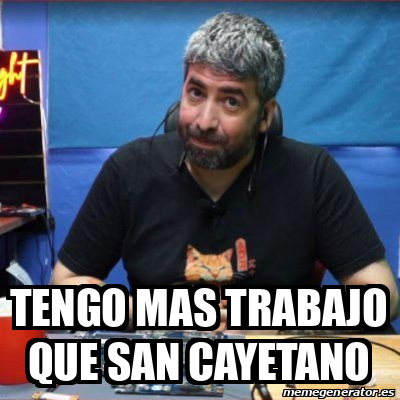 Meme Personalizado - tengo mas trabajo que San Cayetano - 33413308