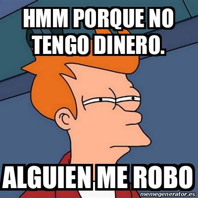 Meme Futurama Fry - Hmm porque no tengo dinero. Alguien me robo - 33413928