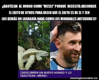 Meme Personalizado - ¿BAUTIZAN al hongo como "Messi" porque necesita ...
