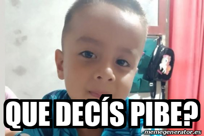 Meme Personalizado - que decís pibe? - 33414876