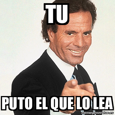 Meme Julio Iglesias - TU puto el que lo lea - 33415326