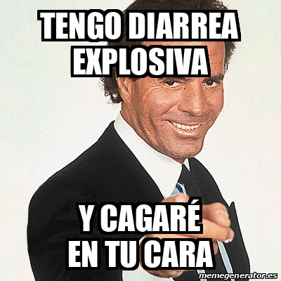 Meme Julio Iglesias - Tengo diarrea explosiva Y cagaré en tu cara ...