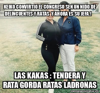 Meme Personalizado - KEIKO CONVIRTIO EL CONGRESO SEN UN NIDO DE ...