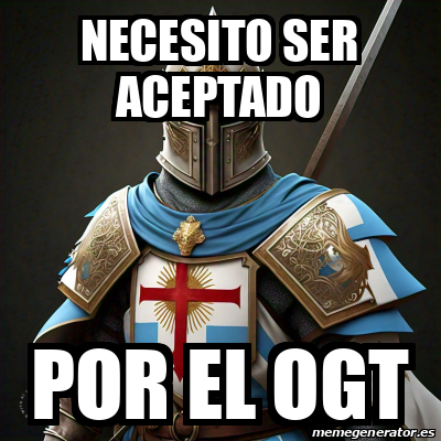 Meme Personalizado - Necesito ser aceptado Por el ogt - 33417105