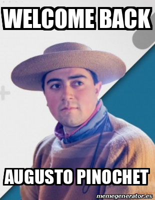 Meme Personalizado - Welcome back Augusto pinochet - 33417184
