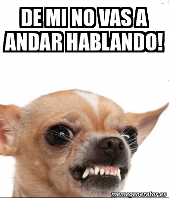 Meme Personalizado - De mi no vas a andar hablando! - 33417409