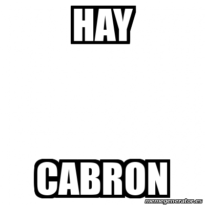 Meme Personalizado - HAY CABRON - 33417583