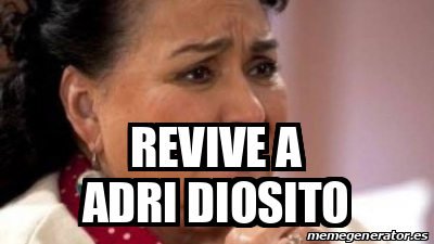 Meme Personalizado - Revive a adri diosito - 33417931