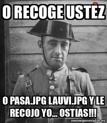 Meme Personalizado - O recoge ustez O pasa.jpg lauvi.jpg y le recojo yo ...