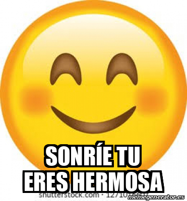 Meme Personalizado - Sonríe tu eres hermosa - 33418333