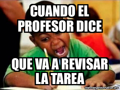 Meme Personalizado - cuando el profesor dice que va a revisar la tarea - 33418565