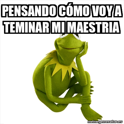 Meme Kermit the frog - PENSANDO CÓMO VOY A TEMINAR MI MAESTRIA - 33418591