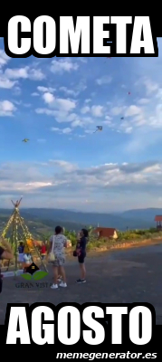Meme Personalizado - Cometa Agosto - 33418692